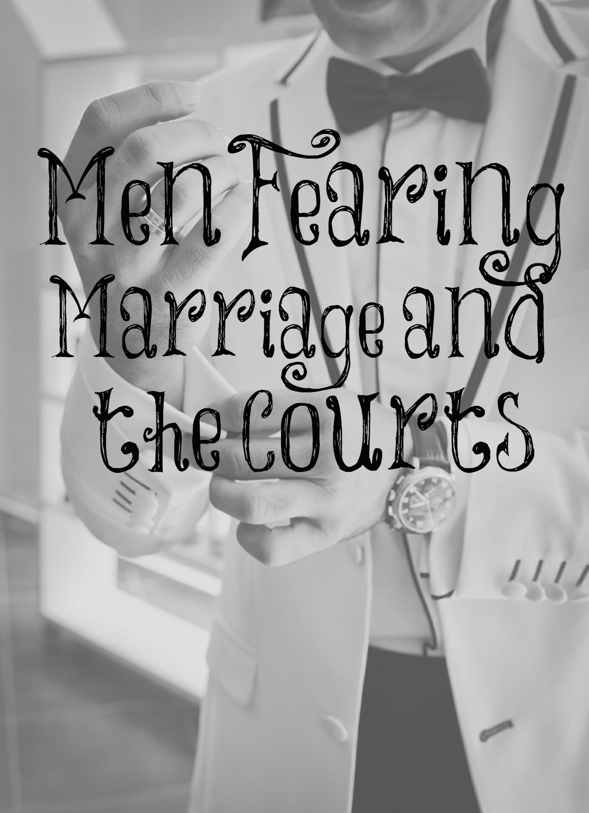 Men Fearing Marriage and the Courts – The Transformed Wife